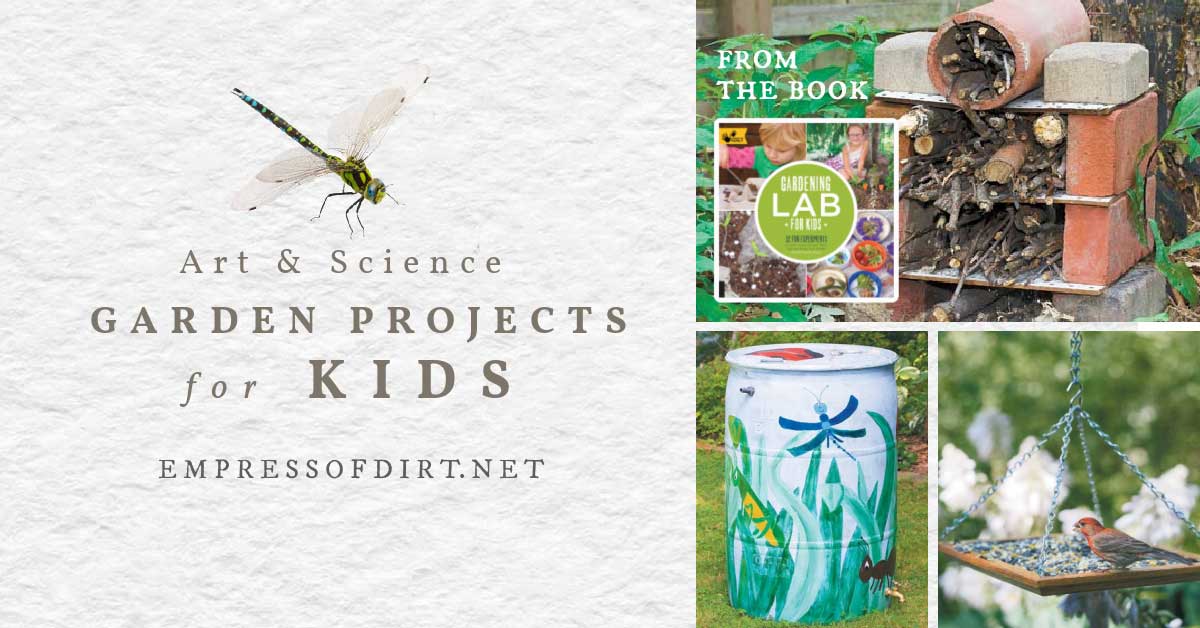 Creative Garden Projects for Kids — Empress of Dirt